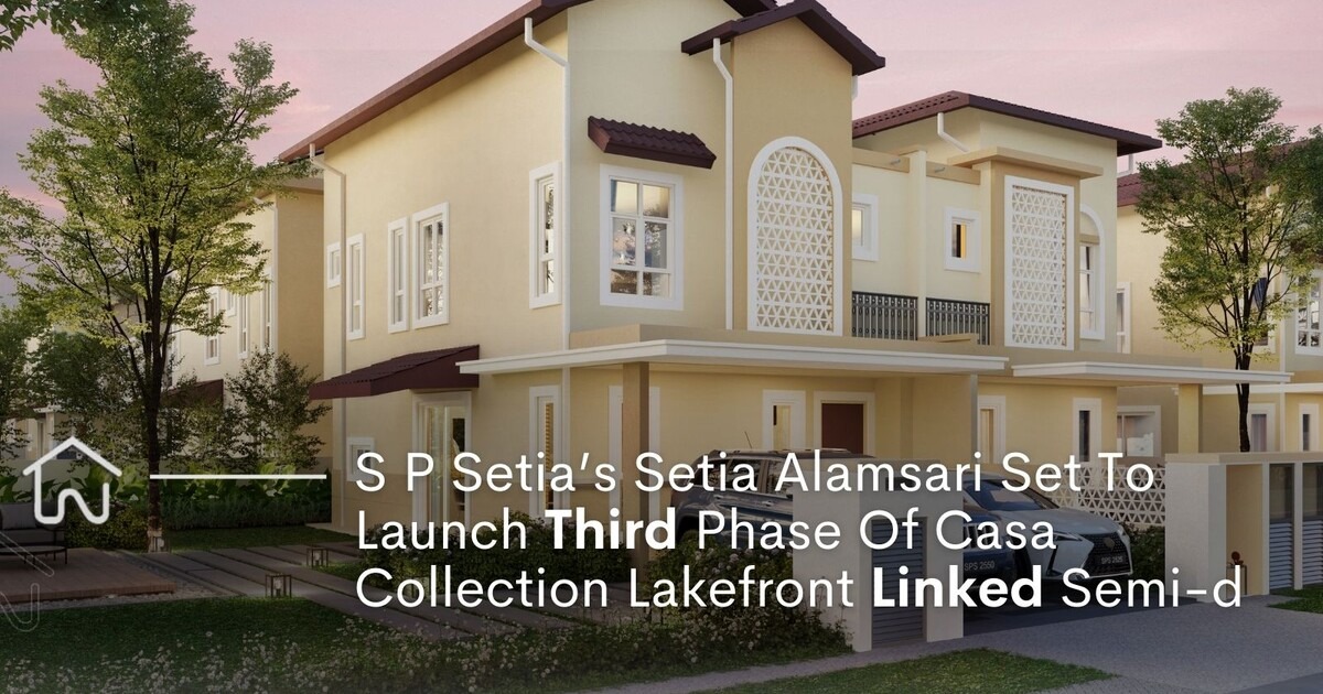 PROPERTY NEWS: S P Setia’s Setia Alamsari Set To Launch Third Phase Of ...