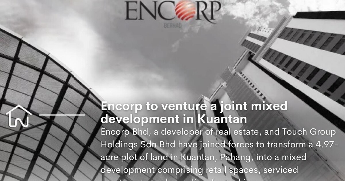 PROPERTY NEWS: Encorp to venture a joint mixed development in Kuantan ...